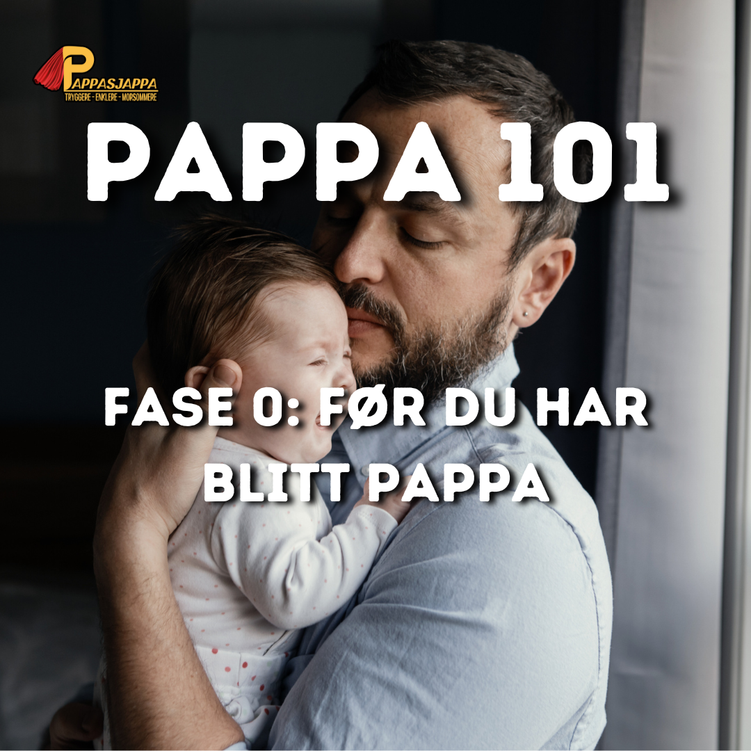 PAPPA 101 - Fase 0: Før du har blitt pappa – PAPPASJAPPA